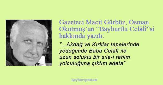 Gazeteci Macit Gürbüz, Osman Okutmuş'un "Bayburtlu Celâlî"si hakkında ...